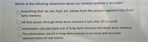Solved Which Of The Following Statements About Our Memory Chegg