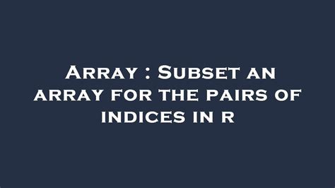 Array Subset An Array For The Pairs Of Indices In R Youtube