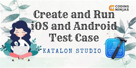 Create And Run Ios And Android Test Case In Katalon Studio Naukri Code