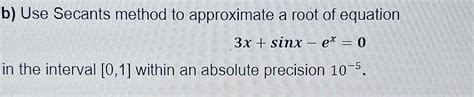 Solved O Use Secants Method To Approximate A Root Of