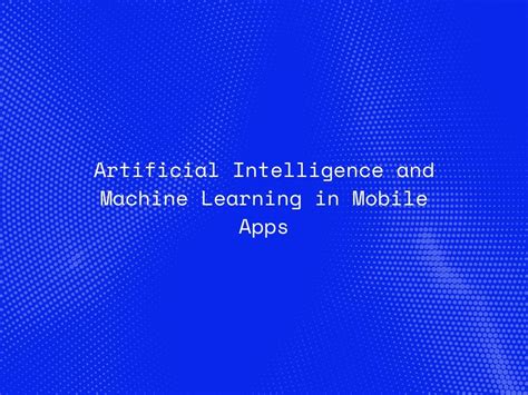 Artificial Intelligence And Machine Learning In Mobile Apps