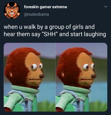 When U Walk By A Group Of Girls And Hear Them Say Shh And Start