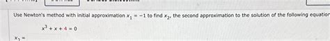solved use newton s method with initial approximation x1 1