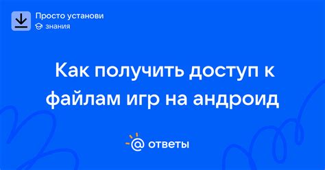 Как получить доступ к файлам игр на андроид Ответы Mail