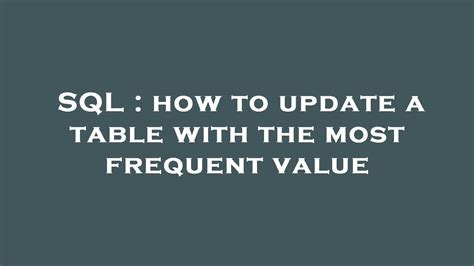Sql How To Update A Table With The Most Frequent Value Youtube