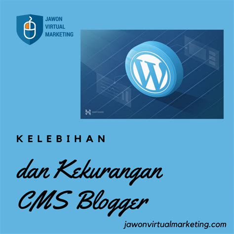 Kelebihan Dan Kekurangan Cms Blogger Jawon Virtual Marketing
