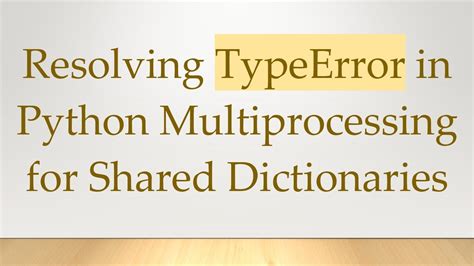 Resolving Typeerror In Python Multiprocessing For Shared Dictionaries Youtube