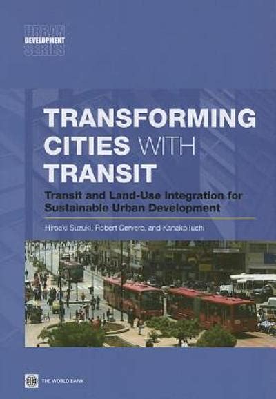 Transforming Cities With Transit Transit And Land Use Integration For