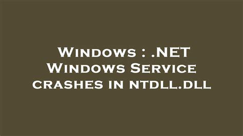 Windows Net Windows Service Crashes In Ntdlldll Youtube