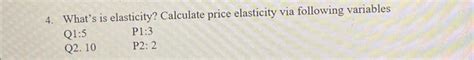 Solved 4 What S Is Elasticity Calculate Price Elasticity Chegg Com