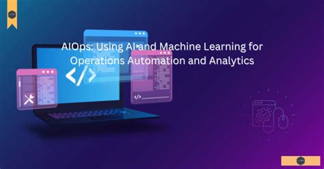 Aiops Using Ai And Machine Learning For Operations Automation And Ana Abdulrahman A Muhammad