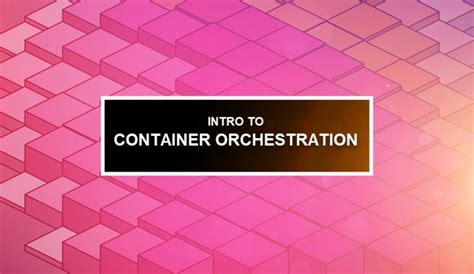 What Is Container Orchestration Benefits And How It Works