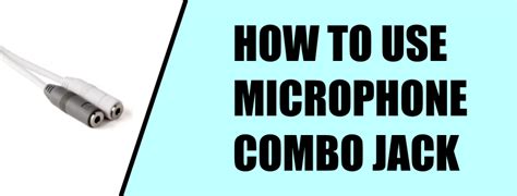 How To Use Headphone Microphone Combo Jack