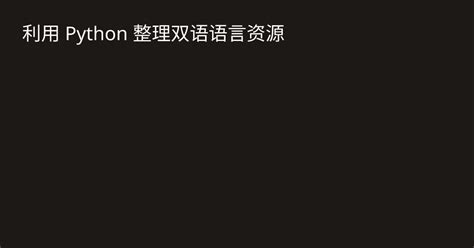 利用 Python 整理双语语言资源 · 王楠鑫curtis生命科学领域本地化与国际化