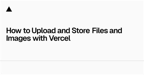 How To Upload And Store Files And Images With Vercel