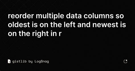 Gistlib Reorder Multiple Data Columns So Oldest Is On The Left And