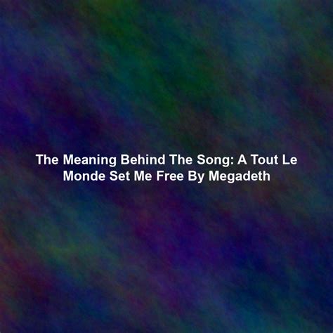 The Meaning Behind The Song A Tout Le Monde Set Me Free By Megadeth