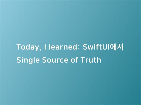 Today I Learned Swiftui에서 Single Source Of Truth 코드너리