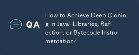 如何在 Java 中實現深度克隆：庫、反射還是字節碼檢測？ Java教程 Php中文網
