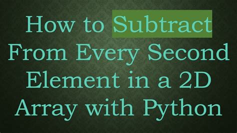 How To Subtract From Every Second Element In A 2d Array With Python Youtube