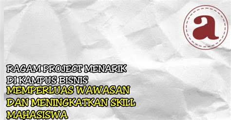Ragam Project Menarik Di Kampus Bisnis Memperluas Wawasan Dan