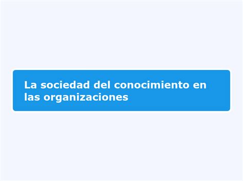 La Sociedad Del Conocimiento En Las Organi Mind Map