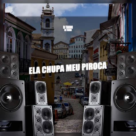 Ela Chupa Meu Piroca YouTube Music
