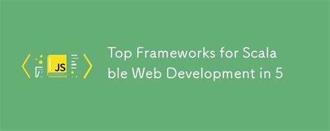 5 年內可擴展 Web 開發的頂級框架 Js教程 Php中文網