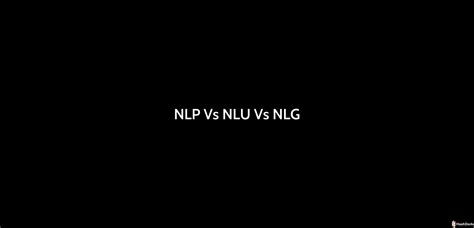 NLP Versus NLU Versus NLG HashDork