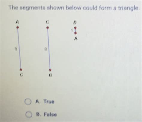 Solved The Segments Shown Below Could Form A Triangle C 1 A B A Trus