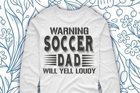 Warning Soccer Dad Will Yell Loudly Game Graphic By Mizanrahmanmiraz Creative Fabrica