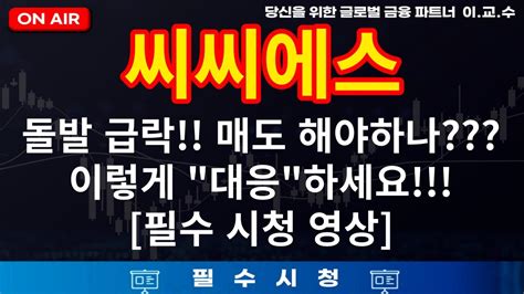 씨씨에스 주가분석 돌발급락 매도해야하나 대응은 이렇게 하세요 씨씨에스 씨씨에스대응 씨씨에스분석