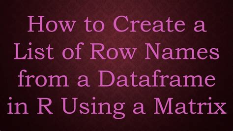 How To Create A List Of Row Names From A Dataframe In R Using A Matrix