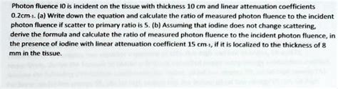 Get Answer Photon Fluence Incident On The Tissue With Thlckness 10 Cm