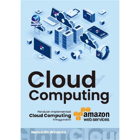 Jual Cloud Computing Panduan Implementasi Cloud Computing Menggunakan Amazon Web Services