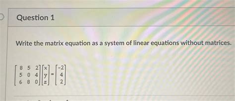 solved question 1write the matrix equation as a system of