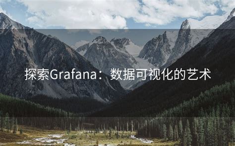 探索grafana：数据可视化的艺术 娜莱信息网