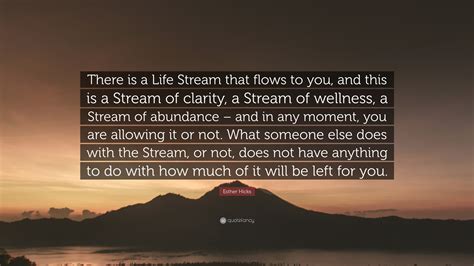 Esther Hicks Quote There Is A Life Stream That Flows To You And This