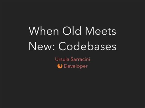 Ursula Sarracini When Old Meets New Codebases Ppt