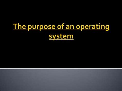 The Purpose Of Operating Systems Ppt