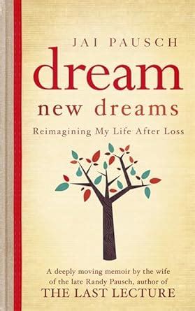 Dream New Dreams Reimagining My Life After Loss Pausch Jai Amazonde Bücher