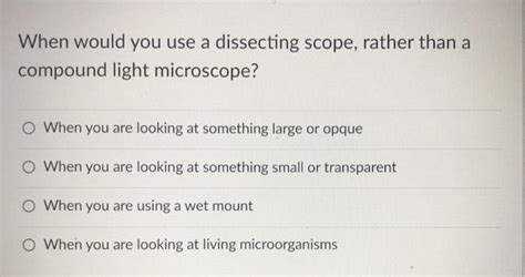 solved when would you use a dissecting scope rather than a