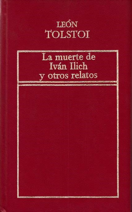 León Tólstoi La Muerte De Iván Ilich Y Otros Relatos