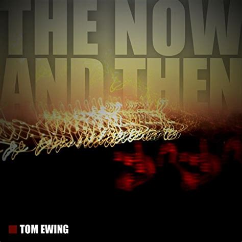 The Now And Then Tom Ewing Digital Music