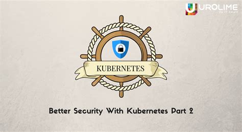 Better Security With Kubernetes Part 2 Urolime Blogs