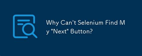 為什麼 Selenium 找不到我的「下一步」按鈕? Python教學 Php中文網 為什麼 Selenium 找不到我的「下一步」按鈕? Python教學 Php中文網