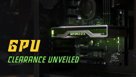 GPU Clearance Unveiled Ensure Best Performance Cooling