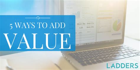 Ways To Add Value Today Ladders Business News Career Advice