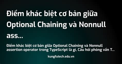 Điểm khác biệt cơ bản giữa optional chaining và nonnull assertion operator trong typescript là gì