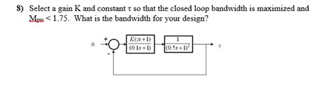 Solved Select A Gain K And Constant X So That The Closed Chegg